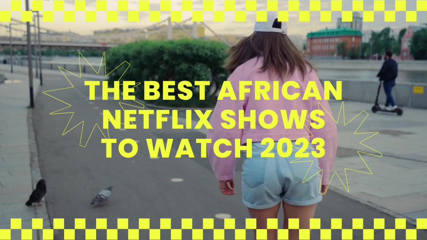 The Best African Netflix Shows to Watch 2023 - Between 10and5